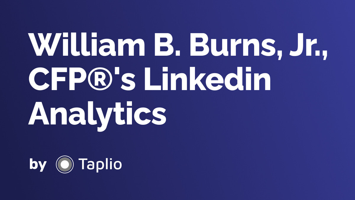 William B. Burns, Jr., CFP® - LinkedIn Analytics by Taplio